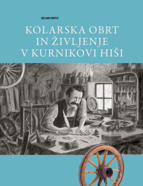 Kolarska obrt in življenje v Kurnikovi hiši | Knjiga avtorja Bojan Knific